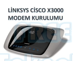 LiNKSYS CiSCO X3000 MODEM KURULUMU - FREE TEKNOLOJİ