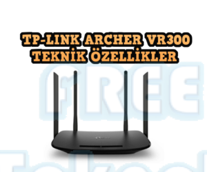 TP-LINK ARCHER VR300 TEKNİK ÖZELLİKLER - FREE TEKNOLOJİ