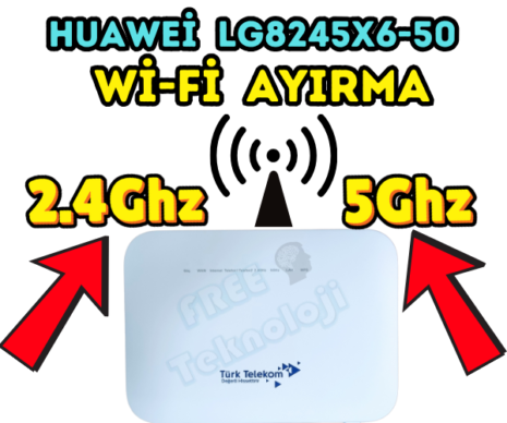 Huawei LG8245X6-50 2.4GHz ve 5GHz WiFi Ayırma Rehberi - FREE TEKNOLOJİ